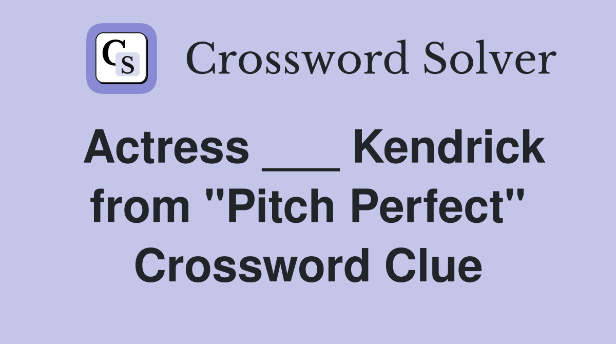 Actress ___ Kendrick from "Pitch Perfect" - Crossword Clue Answers - Crossword Solver